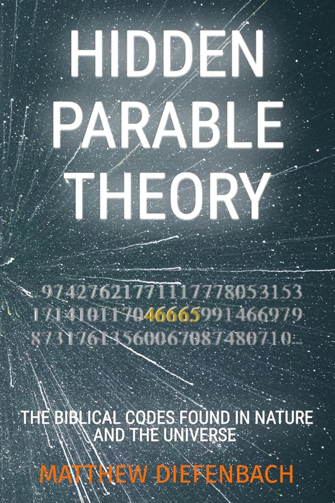 Hidden Parable Theory: The Biblical Codes Found in Nature and the ...